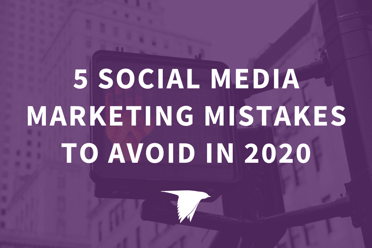 Starling Social - 5 Social Media Marketing Mistakes to Avoid in 2020