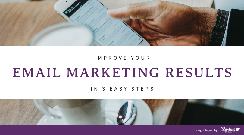 Starling Social - Improve Your Email Marketing Results in 3 Easy Steps