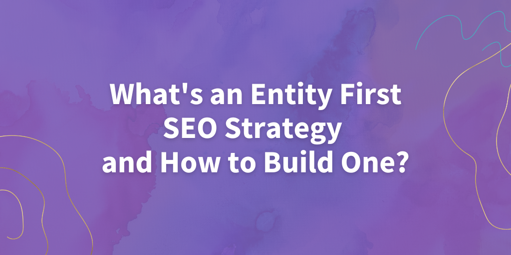 Starling Social - What's an Entity First SEO Strategy and How to Build One?